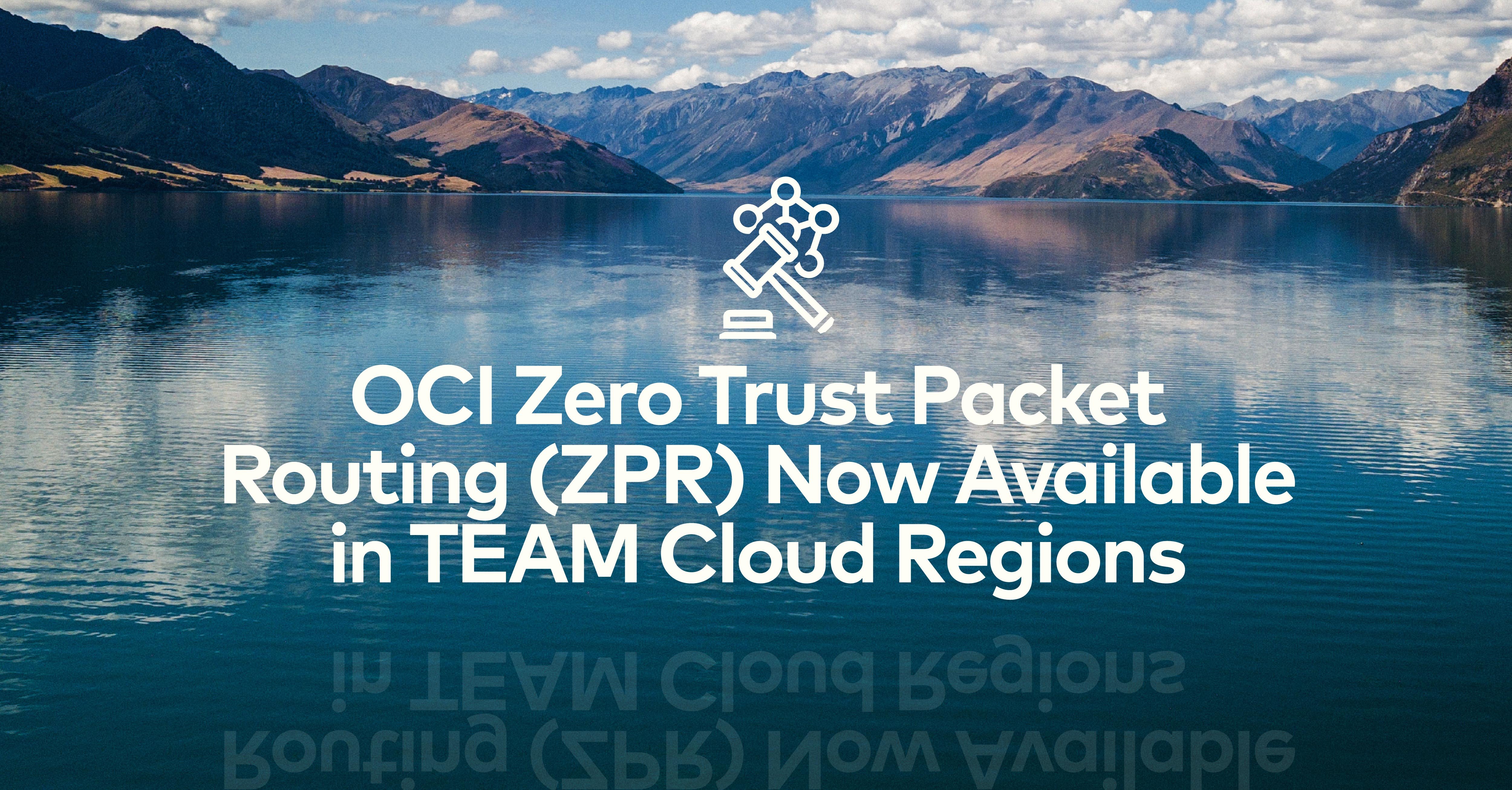 OCI Zero Trust Packet Routing (ZPR) Now Available in TEAM Cloud Regions